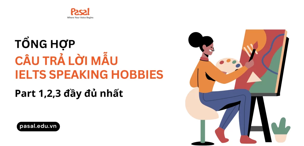 IELTS Speaking Hobbies - Tổng hợp câu trả lời mẫu Speaking part 1, 2,3