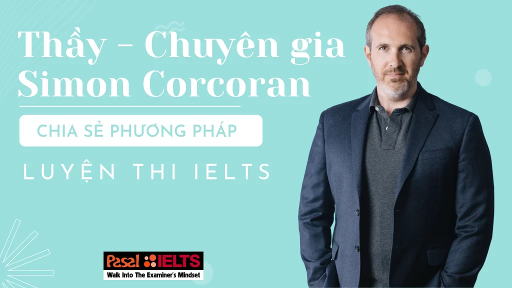 CỰU GIÁM KHẢO IELTS - SIMON CORCORAN CHIA SẺ PHƯƠNG PHÁP LUYỆN THI IELTS HIỆU QUẢ CHO CÁC SĨ TỬ